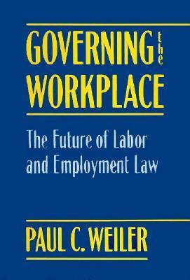 Governing the Workplace: The Future of Labor and Employment Law by Paul ...