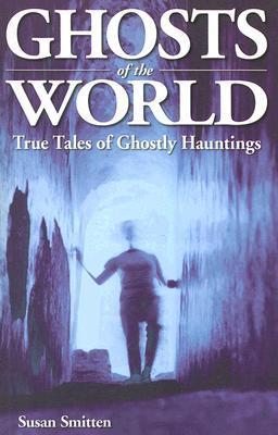 Ghosts of the World: True Stories of Ghostly Hauntings by Susan Smitten ...