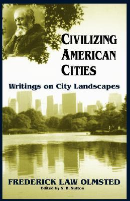Civilizing American Cities: Writings on City Landscapes by Frederick ...