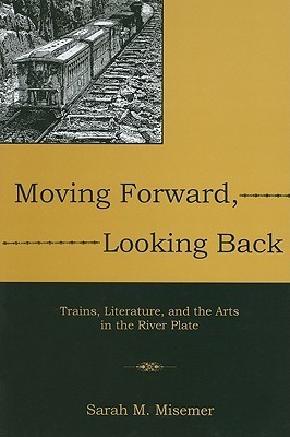 Moving Forward, Looking Back: Trains, Literature, and the Arts in the ...