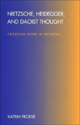 Nietzsche, Heidegger, and Daoist Thought: Crossing Paths In-Between by ...