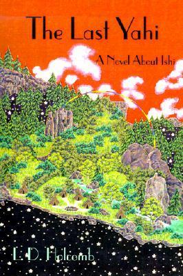 The Last Yahi: A Novel About Ishi by Lawrence Holcomb | Goodreads