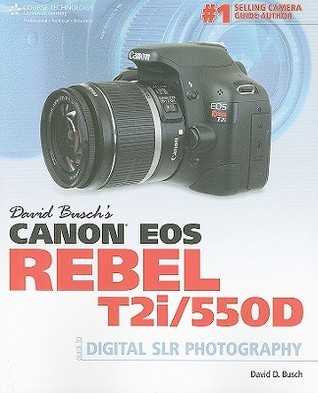 David Busch's Canon EOS Rebel T2i/550D Guide to Digital SLR Photography by David D. Busch ...