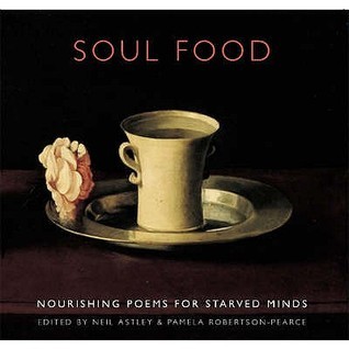 Soul Food: nourishing poems for starved minds by Neil Astley | Goodreads