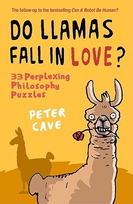 Do Llamas Fall in Love?: 33 Perplexing Philosophy Puzzles by Peter Cave ...