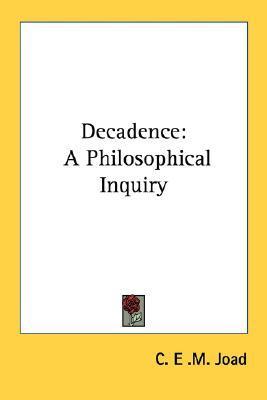 Decadence: A Philosophical Inquiry by C.E.M. Joad | Goodreads