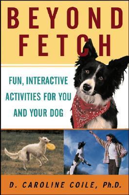 Beyond Fetch: Fun, Interactive Activities for You and Your Dog by D ...