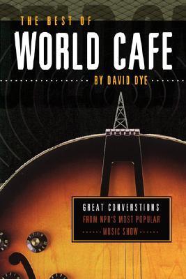 The Best of World Cafe: Great Conversations from NPR's Most Popular ...
