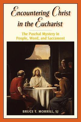 Encountering Christ in the Eucharist: The Paschal Mystery in People, Word, and Sacrament by ...