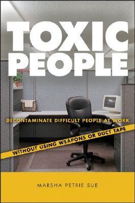 Toxic People: Decontaminate Difficult People at Work Without Using ...
