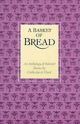 A Basket of Bread: An Anthology of Selected Poems by Catherine De Vinck ...
