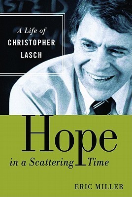 Hope in a Scattering Time: A Life of Christopher Lasch by Eric Miller ...