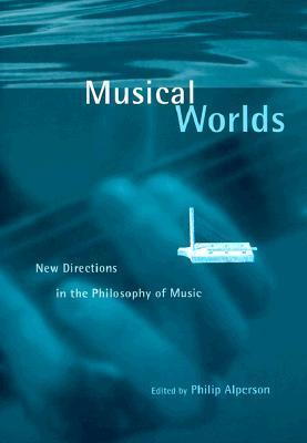 Musical Worlds: New Directions in the Philosophy of Music by Philip ...