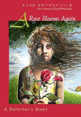 A Rose Blooms Again: A Survivor's Story by Rose Rothschild | Goodreads