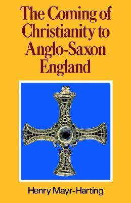 The Coming of Christianity to Anglo-Saxon England by Henry Mayr-Harting ...