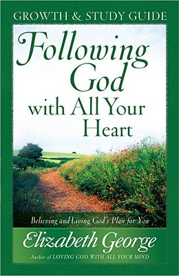 Following God with All Your Heart Growth and Study Guide: Believing and ...