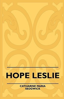 Hope Leslie by Catharine Maria Sedgwick | Goodreads