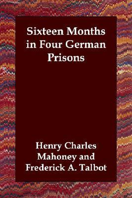 Sixteen Months in Four German Prisons by Charles Henry Mahoney | Goodreads