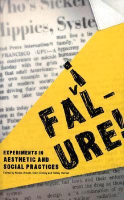 Failure! Experiments in Aesthetic and Social Practices by Nicole Antebi ...
