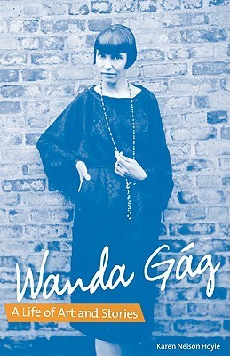 Wanda Gág: A Life of Art and Stories by Karen Nelson Hoyle | Goodreads
