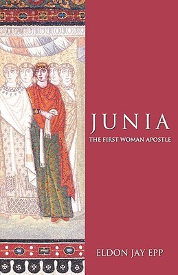 Junia: The First Woman Apostle by Eldon Jay Epp | Goodreads