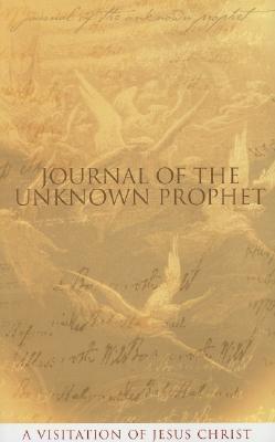 Journal of the Unknown Prophet: A Visitation of Jesus Christ by Wendy ...