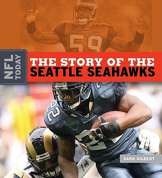 The Story of the Seattle Seahawks by Sara Gilbert | Goodreads