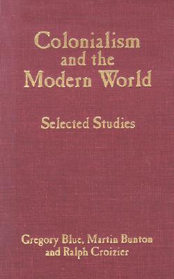 Colonialism and the Modern World: Selected Studies by Gregory Blue ...