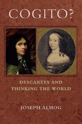 Cogito?: Descartes and Thinking the World by Joseph Almog | Goodreads