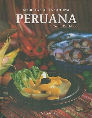 Secrets of Peruvian Cuisine by Emilio Peschiera | Goodreads