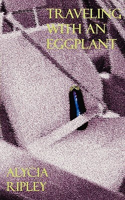 Traveling With an Eggplant by Alycia Ripley | Goodreads