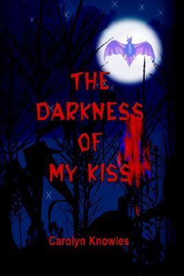 The Darkness of my Kiss by Carolyn Knowles | Goodreads