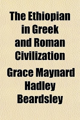The Ethiopian in Greek and Roman Civilization by Grace Maynard Hadley ...