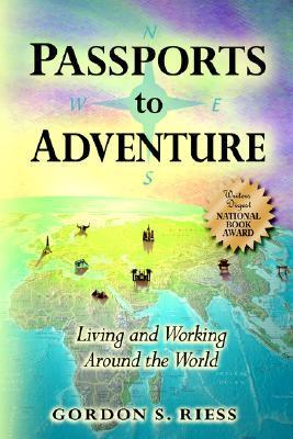 PASSPORTS TO ADVENTURE: LIVING AND WORKING AROUND THE WORLD by Gordon ...