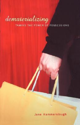 Dematerializing: Taming The Power Of Possessions by Jane Hammerslough ...