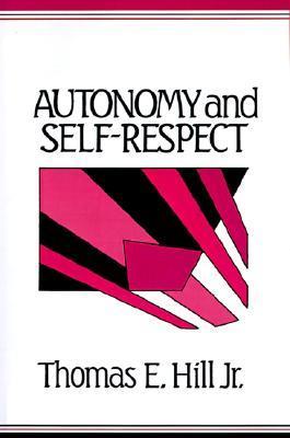 Autonomy and Self-Respect by Thomas E. Hill Jr. | Goodreads