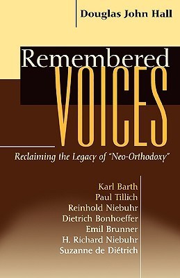 Remembered Voices. Reclaiming the Legacy of "Neo-Orthodoxy" by Douglas ...