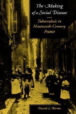The Making of a Social Disease: Tuberculosis in Nineteenth-Century ...