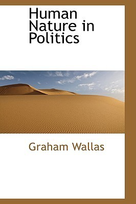 Human Nature in Politics: Third Edition by Graham Wallas | Goodreads