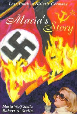 Maria's Story: Lost Youth in Hitler's Germany by Robert A. Stella ...