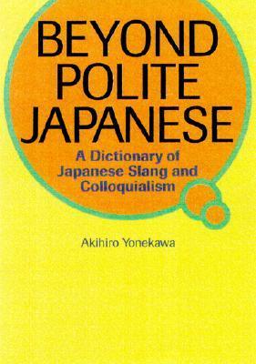 Beyond Polite Japanese: A Dictionary of Japanese Slang and ...