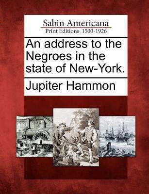 An Address to the Negroes in the State of New-York. by Jupiter Hammon ...