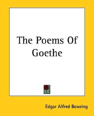 The Poems Of Goethe by Edgar Alfred Bowring | Goodreads