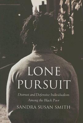 Lone Pursuit: Distrust and Defensive Individualism Among the Black Poor ...