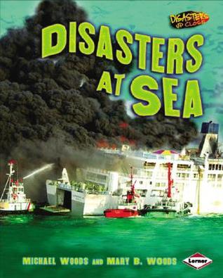 Disasters at Sea (Disasters Up Close) by Michael Woods | Goodreads