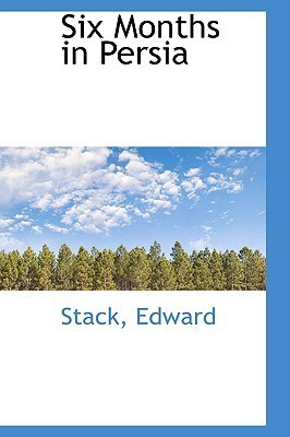 Six Months in Persia by Edward Stack | Goodreads