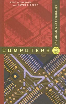 Computers: The Life Story of a Technology by Eric G. Swedin | Goodreads