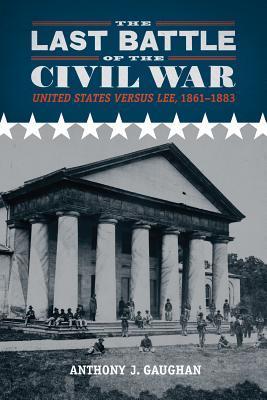 The Last Battle of the Civil War: United States versus Lee, 1861–1883 ...
