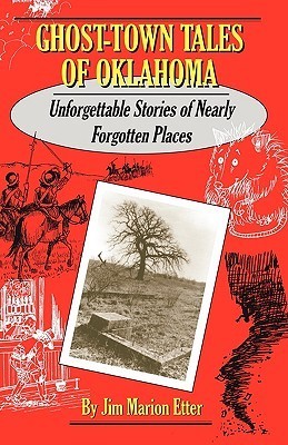 Ghost-Town Tales of Oklahoma: Unforgettable Stories of Nearly Forgotten ...