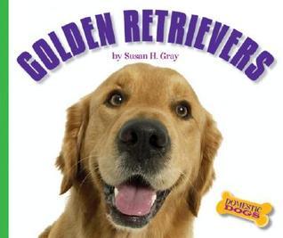 Golden Retrievers (Domestic Dogs) by Susan H. Gray | Goodreads
